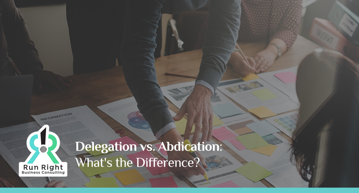 Delegation vs. Abdication: What's the Difference? | Run Right Business ...